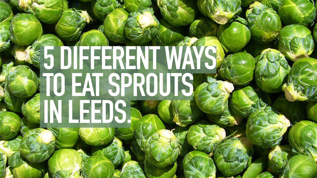 Off the boil: Five ways to actually enjoy sprouts in Leeds